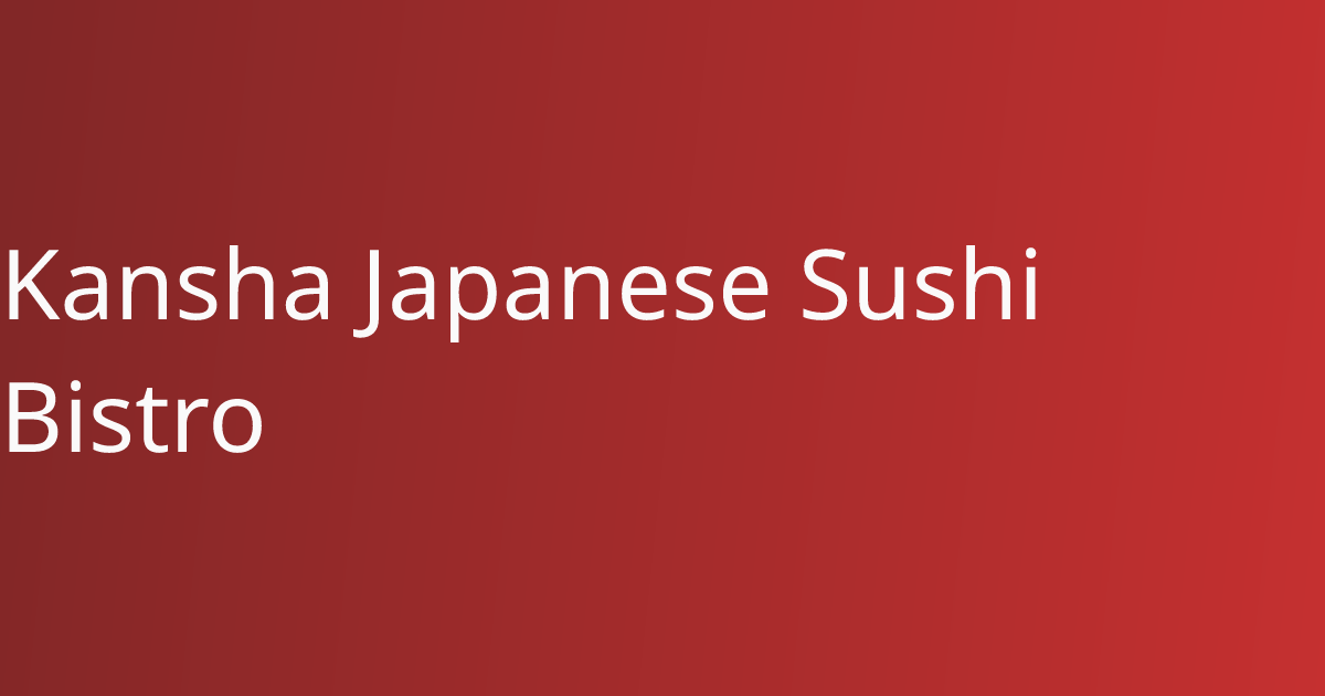 Best Japanese in Richardson, TX | Kansha Japanese Sushi Bistro | Menu
